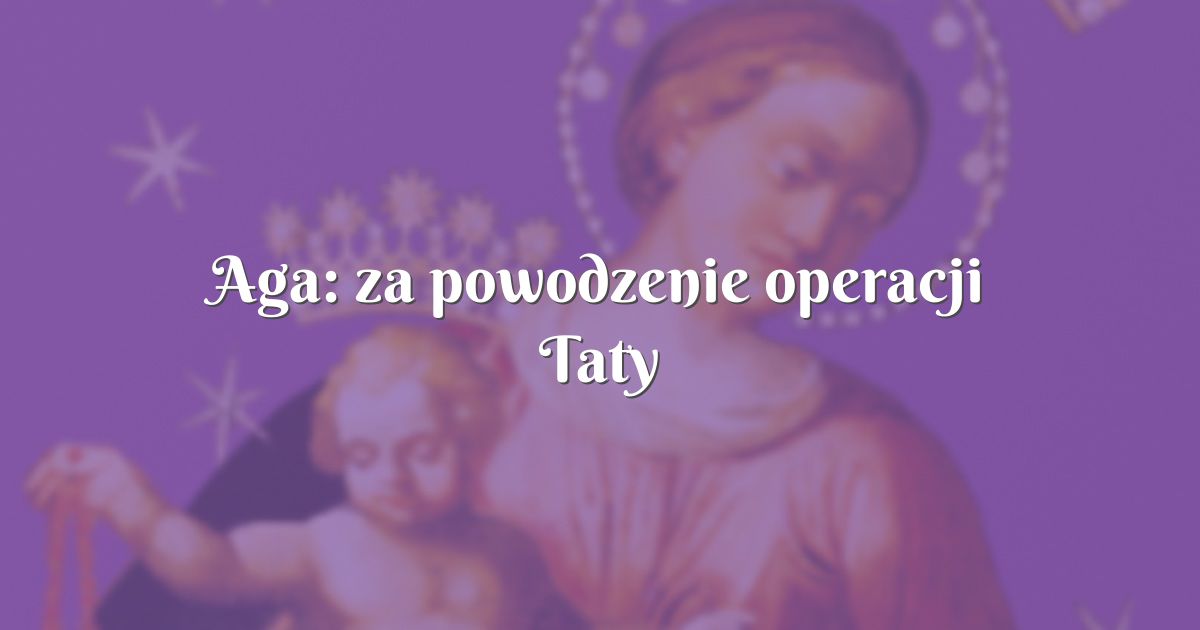 Aga: za powodzenie operacji Taty
