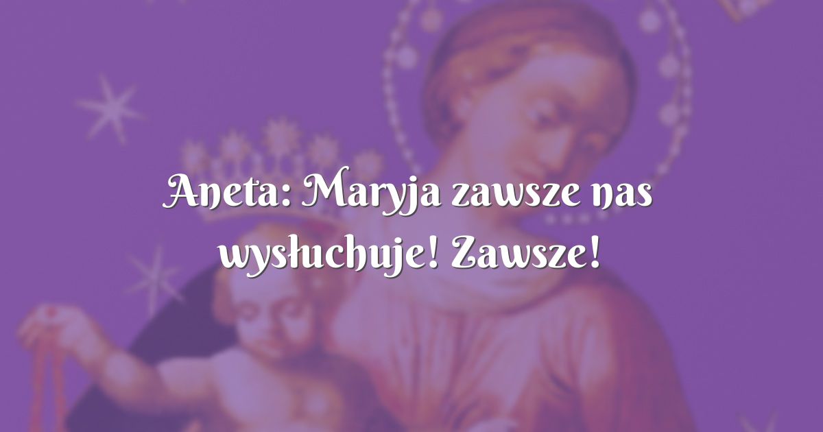 Aneta: Maryja zawsze nas wysłuchuje! Zawsze!