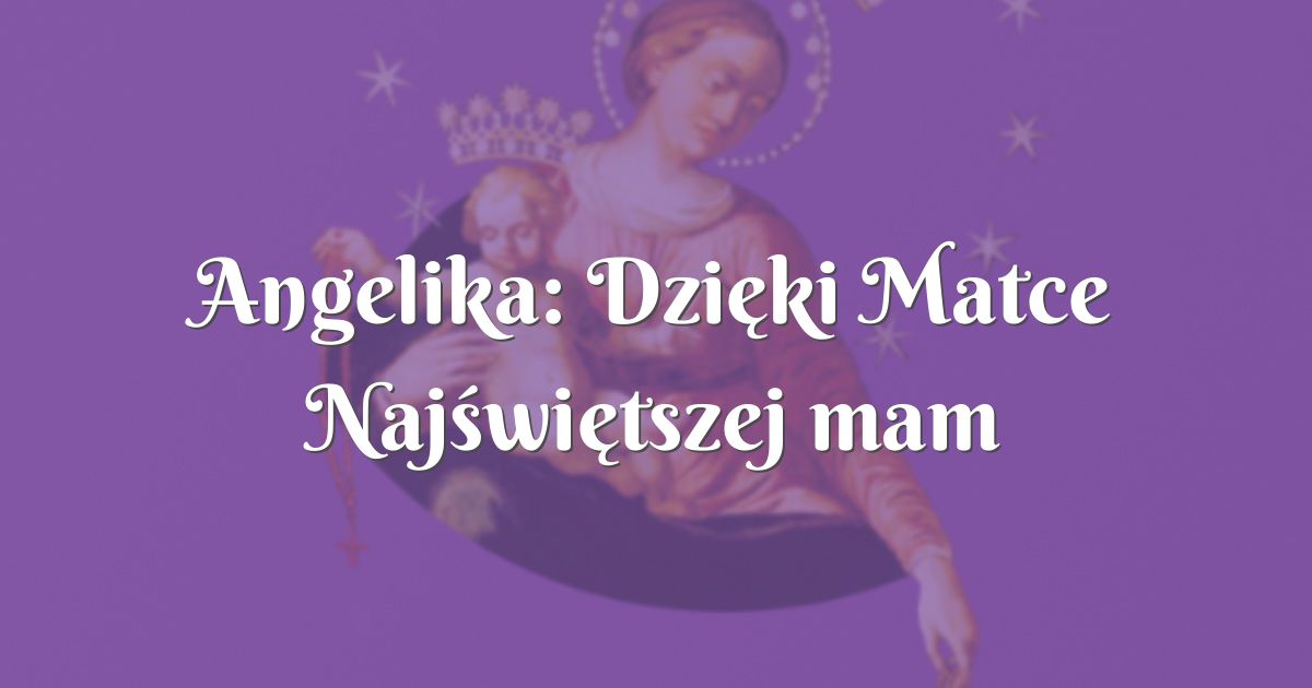 Angelika: Dzięki Matce Najświętszej mam córeczkę
