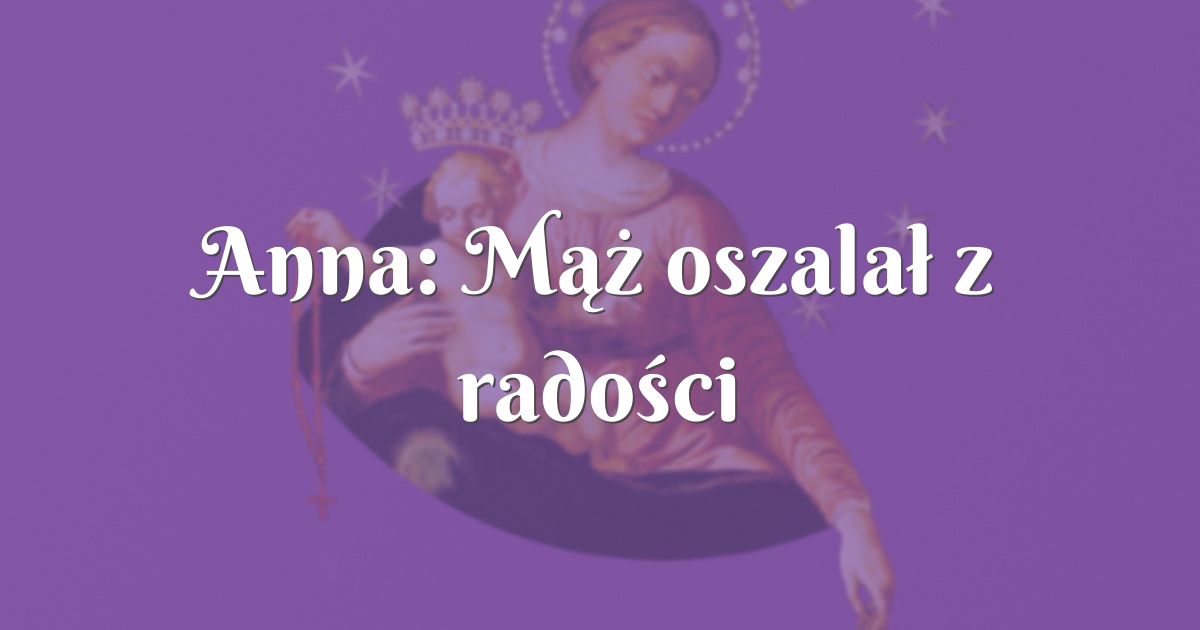 Anna: Mąż oszalał z radości