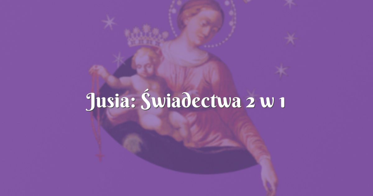 Jusia: Świadectwa 2 w 1