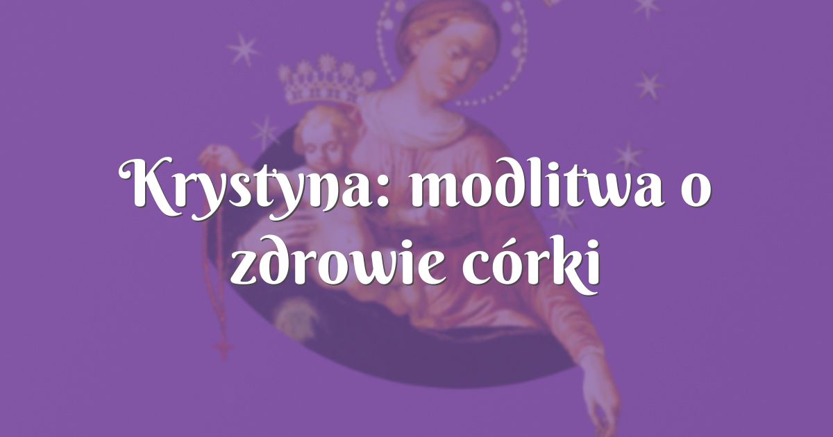 Krystyna: modlitwa o zdrowie córki