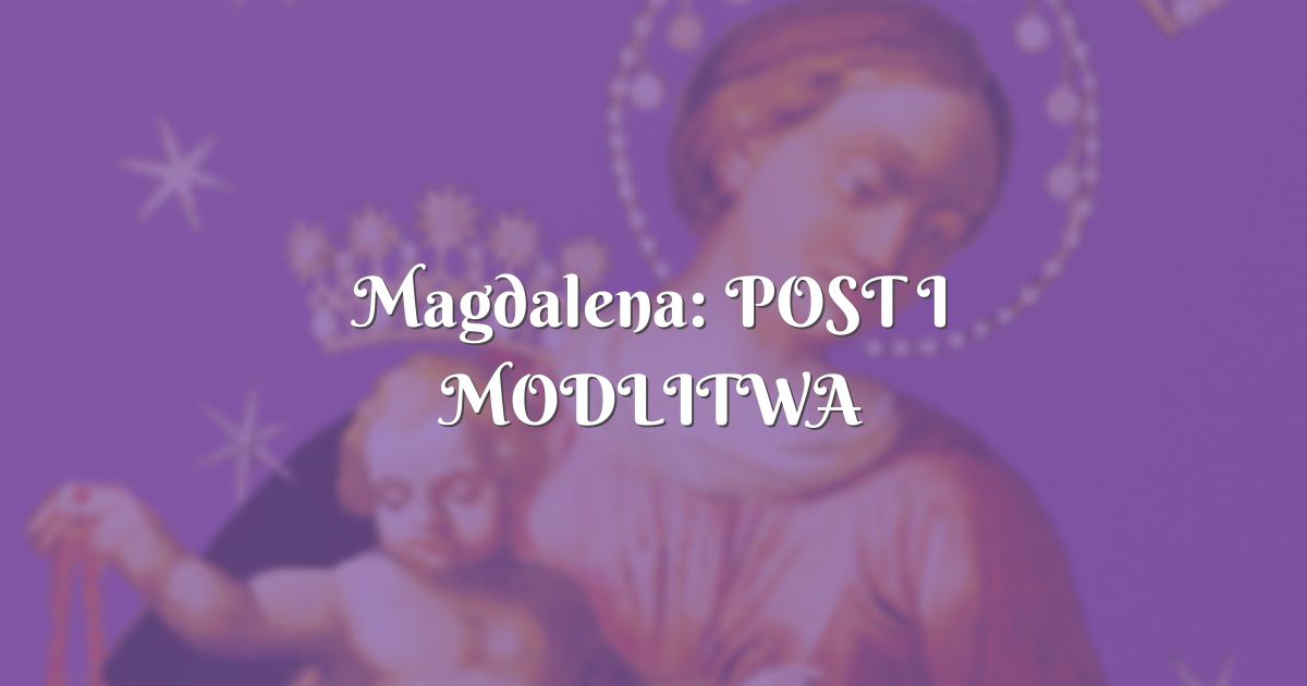 Magdalena: POST I MODLITWA