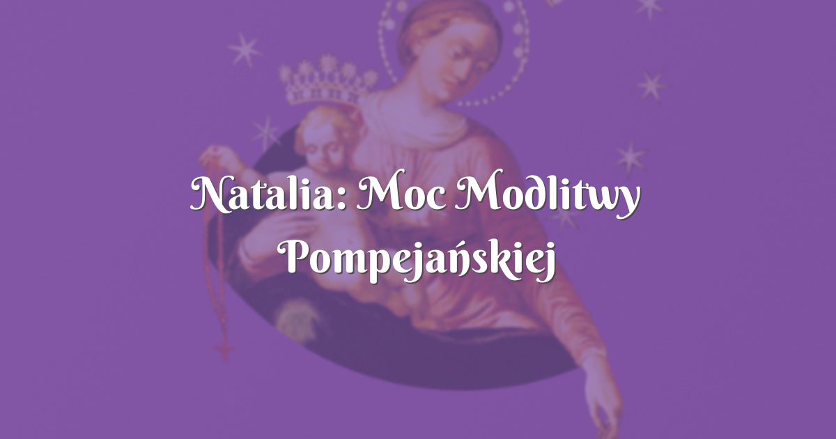 Natalia: Moc Modlitwy Pompejańskiej
