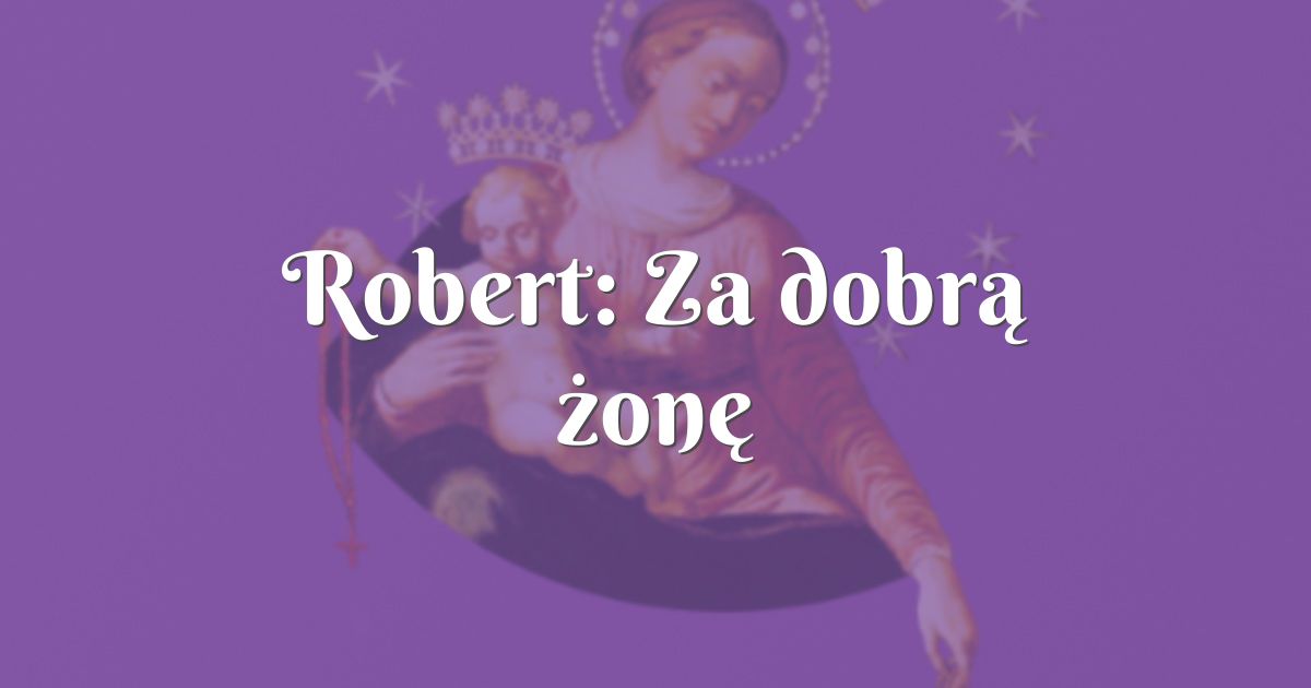 Robert: Za dobrą żonę