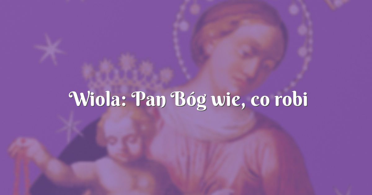 Wiola: Pan Bóg wie, co robi